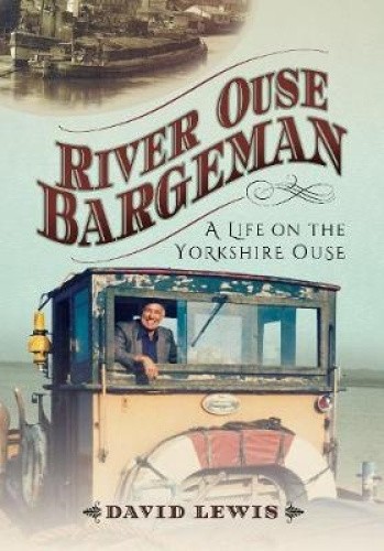 River Ouse Bargeman: A Lifetime on the Yorkshire Ouse by Lewis, David ...