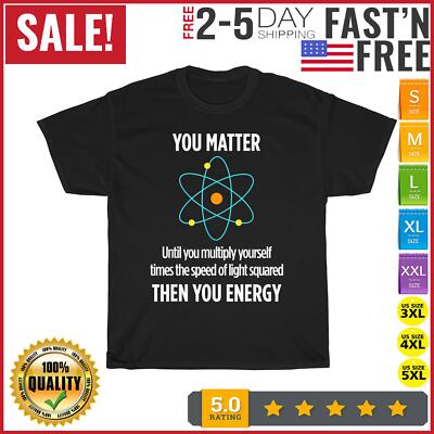 You Matter You Energy Funny Physicist Physics Lover T Shirt Men Women ...