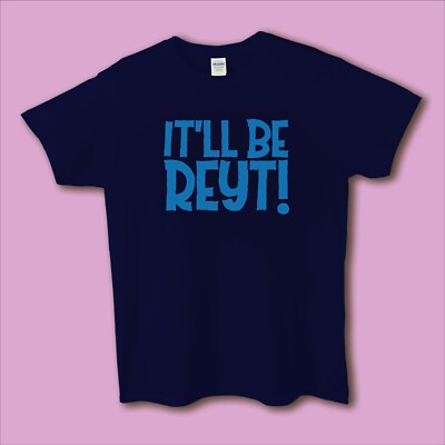 Men's/Ladies/Unisex Yorkshire Slogan T-shirt - 'It'll Be Reyt' | eBay UK