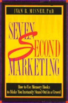 Seven Second Marketing : How to Use Memory Hooks to Make You Instantly ...