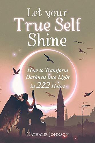 Let Your True Self Shine: How to Transform Darkness into Light in 222 ...