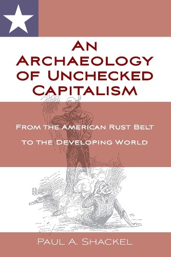 Paul Shackel An Archaeology of Unchecked Capital (Gebundene Ausgabe ...