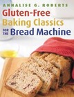 Gluten-Free Baking Classics for the Bread Machine, Roberts, G ...