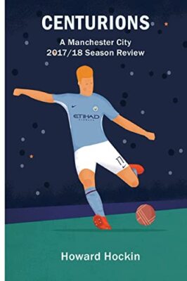 Centurions: A Manchester City 2017/18 Season Review, Hockin ...