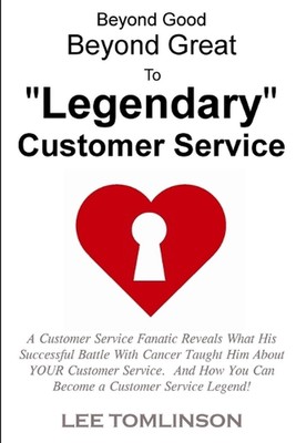 Beyond Good, Beyond Great, To "Legendary" Customer Service by Lee ...