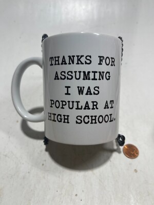 "Thanks For Assuming I Was Popular In High School" Cup Mug Black White ...