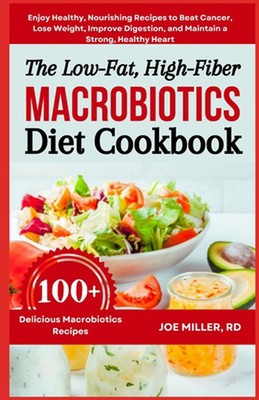 The Low-Fat, High-Fiber Macrobiotics Diet Cookbook: Enjoy Healthy ...