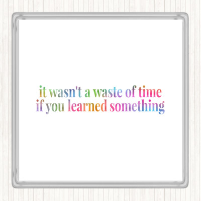 Its Not A Waste Of Time If Learned Something Rainbow Quote Drinks Mat ...