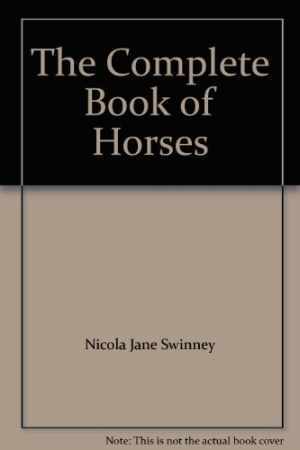 The Complete Book of Horses - Hardcover, by Nicola Jane Swinney - Very ...