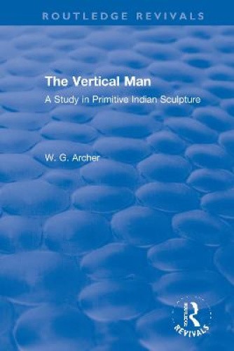 The Vertical Man: A Study in Primitive Indian Sculpture (Routledge ...