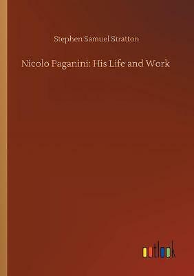 Nicolo Paganini: His Life and Work by Stephen Samuel Stratton ...