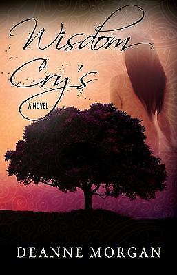 Wisdom Cry's : A Novel by Deanne Morgan (2017, Trade Paperback) for ...
