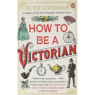 How to be a Victorian By Ruth Goodman. 9780241313404 | eBay UK