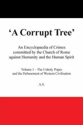 A Corrupt Tree : An Encyclopaedia of Crimes Committed by the Church of ...