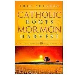 Catholic Roots, Mormon Harvest by Eric Shuster (2009, Trade Paperback ...