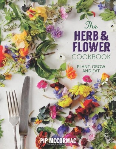 THE HERB AND FLOWER COOKBOOK: PLANT, GROW AND EAT - Hardcover **Mint ...