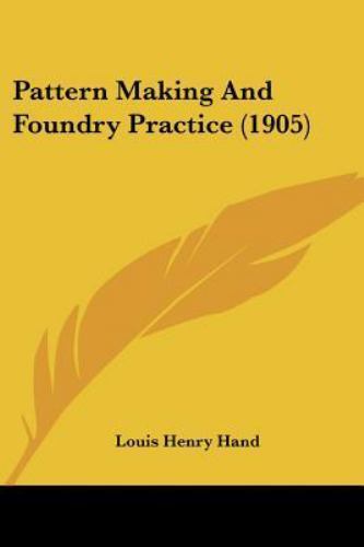 Pattern Making and Foundry Practice by Louis Henry Hand (2009, Trade ...