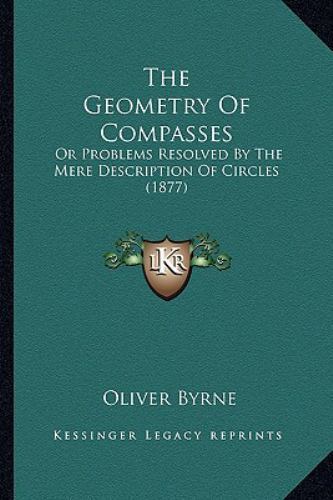 The Geometry of Compasses : Or Problems Resolved by the Mere ...