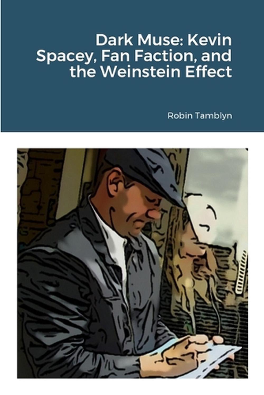 Dark Muse: Kevin Spacey, Fan Faction, and the Weinstein Effect by Robin ...