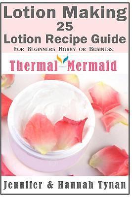 Lotion Making : 25 Lotion Recipe Guide for Beginners Hobby or Business ...