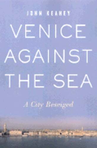 Venice Against the Sea: A City Besieged by John Keahey: Used ...