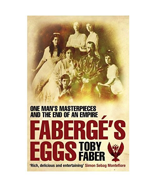 Faberge's Eggs: One Man's Masterpieces and the End of an Empire, Toby ...