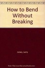 How to Bend Without Breaking - Hardcover By Jones, Larry - GOOD ...