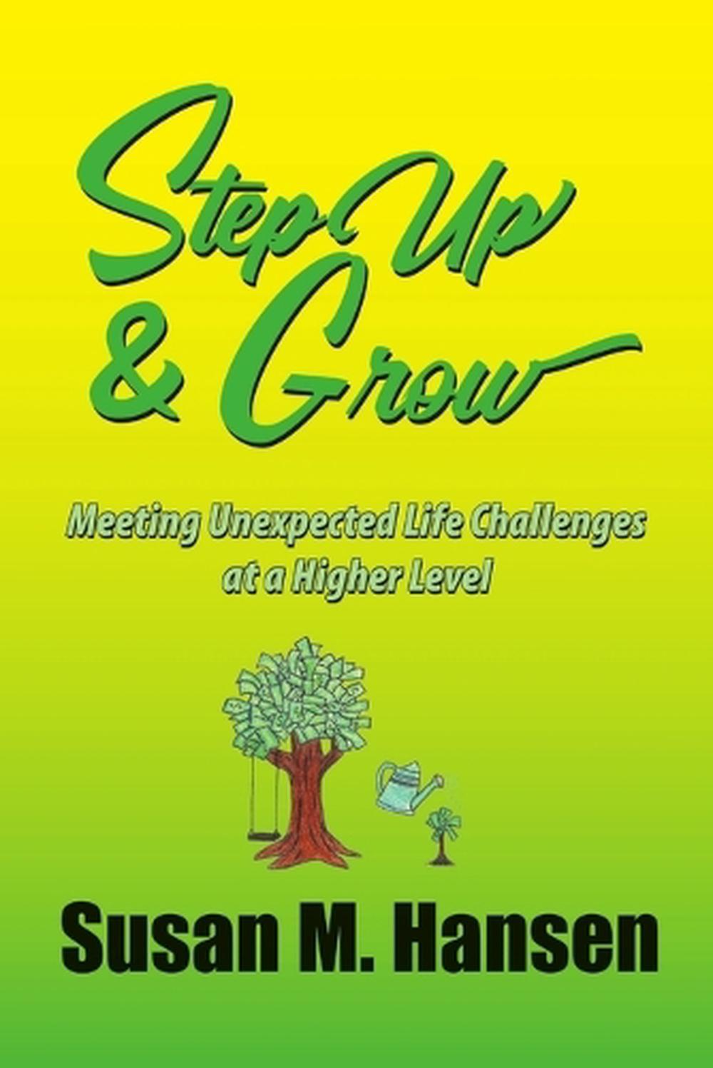 Step Up & Grow: Meeting Unexpected Life Challenges at a Higher Level by ...