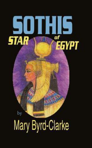 Sothis : Star of Egypt by Mary Byrd-Clarke (2009, Trade Paperback) for ...
