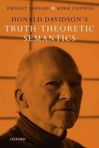 Ernest Lepore Kirk Ludwig Donald Davidson's Truth-Theoretic Semantics ...