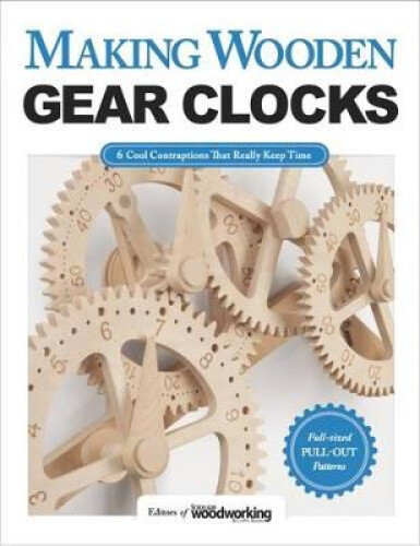 Making Wooden Gear Clocks: 6 Cool Contraptions That Really Keep Time by ...