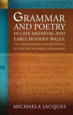 Grammar and Poetry in Late Medieval and Early Modern Wales : The ...