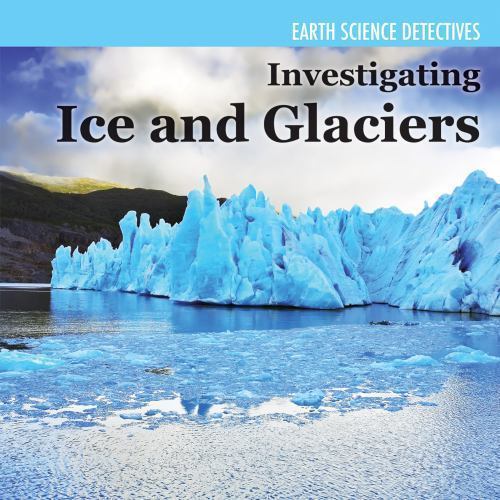 Using Ice and Glaciers to Learn about Earth by Miriam Coleman (2015 ...