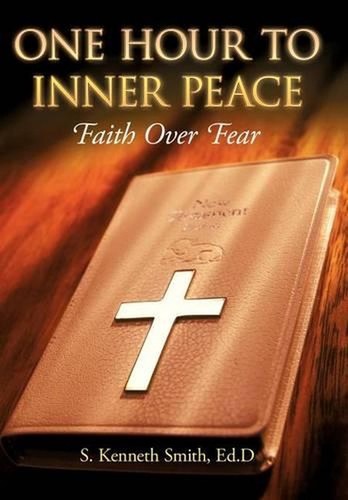 One Hour to Inner Peace: Faith Over Fear by S. Kenneth Smith Ed.D ...