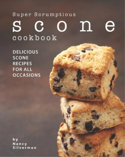 Nancy Silverman Super Scrumptious Scone Cookbook (Poche) 9798673986622 ...
