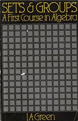 Sets and Groups: A First Course in Algebra, Second E... by Green, J.A ...