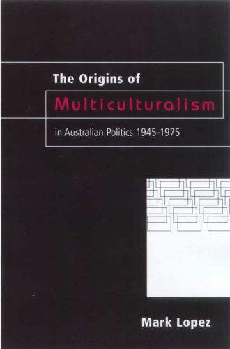 Origins of Multiculturalism in Australian Politics 1945-1975 by Mark ...