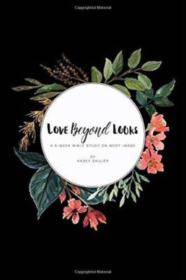 Love Beyond Looks: A 5-Week Bible Study On Body Image - Paperback ...