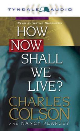 How Now Shall We Live? by Nancy Pearcey and Charles Colson (1999, Book ...