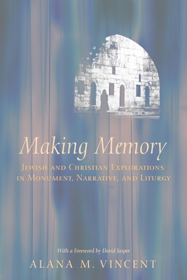 Making Memory: Jewish and Christian Explorations in Monument, Narrative ...