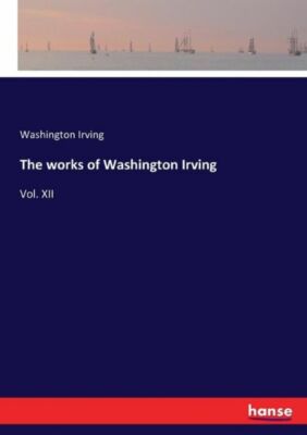 The Works Of Washington Irving: Vol Xii 9783743368606| eBay