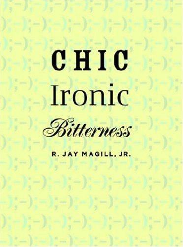 Chic Ironic Bitterness by R. Jay Magill Jr. and R. Jay Magill (2007 ...