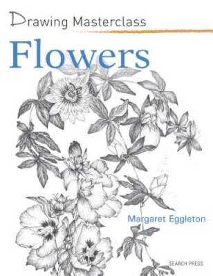 Flowers (Drawing Masterclass) - Paperback By Eggleton, Margaret - GOOD ...