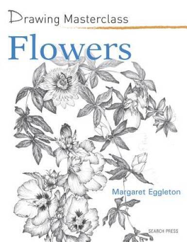 Flowers (Drawing Masterclass) - Paperback By Eggleton, Margaret - GOOD ...