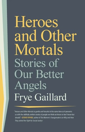 Heroes and Other Mortals | Stories of Our Better Angels | Frye Gaillard ...