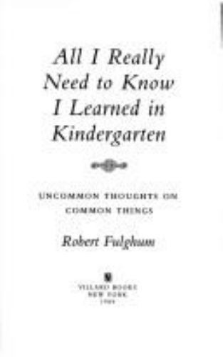 All I Really Need to Know I Learned in Kindergarten : Uncommon Thoughts ...