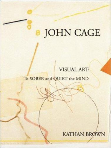 John Cage Visual Art : To Sober and Quiet the Mind by Kathan Brown ...