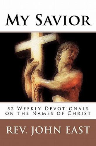 My Savior : 52 Weekly Devotionals on the Names of Christ by John East (2009, Trade Paperback ...