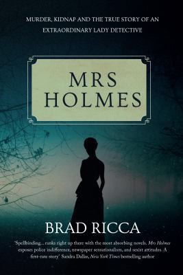 Mrs Holmes: Murder, Kidnap and the True Story of an Extraordinary Lady ...