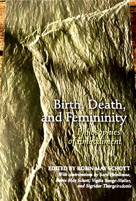 Birth, Death, and Femininity: Philosophies of Embodiment by Schott ...